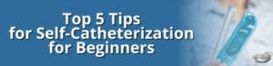 Tips for Self Catheterization for Beginners - 180 Medical