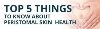 Top 5 Things You Should Know About Peristomal Skin Health